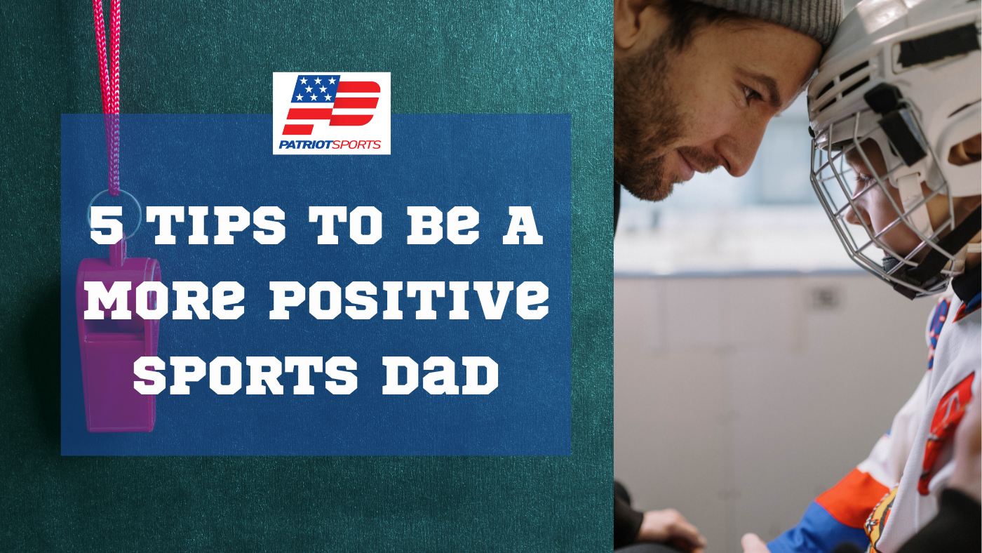 5 Tips To Be A More Positive Sports Dad – Patriot Sports
